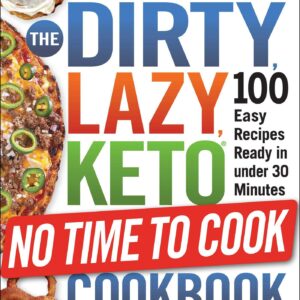 The DIRTY, LAZY, KETO No Time to Cook Cookbook: 100 Easy Recipes Ready in under 30 Minutes (DIRTY, LAZY, KETO Diet Cookbook Series)