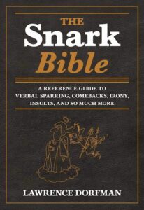 the snark bible: a reference guide to verbal sparring, comebacks, irony, insults, and so much more