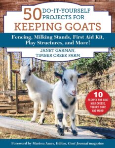 50 do-it-yourself projects for keeping goats: fencing, milking stands, first aid kit, play structures, and more!