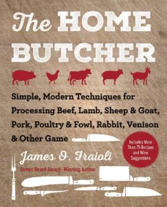 the home butcher: simple, modern techniques for processing beef, lamb, sheep & goat, pork, poultry & fowl, rabbit, venison & other game