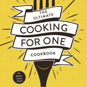 The Ultimate Cooking for One Cookbook: 175 Super Easy Recipes Made Just for You (Ultimate for One Cookbooks Series)