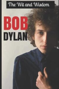 the wit and wisdom of bob dylan