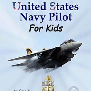 United States Navy Pilot - For Kids!: How To Become a Navy Pilot (The Kidsbooks Leadership for Kids Navy Aviator Series)