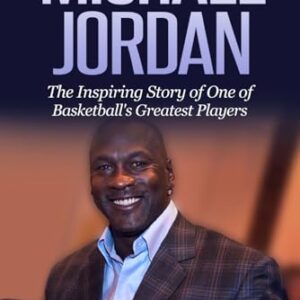 Michael Jordan: The Inspiring Story of One of Basketball's Greatest Players (Basketball Biography Books)