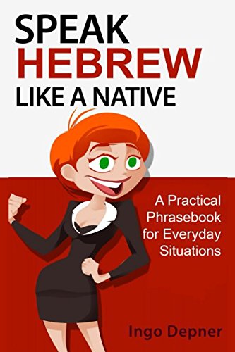 Speak Hebrew like a Native: A Practical Phrasebook for Everyday Situations (Learn Hebrew)