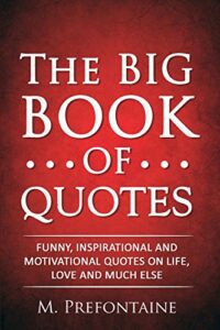 the big book of quotes: funny, inspirational and motivational quotes on life, love and much else (quotes for every occasion)