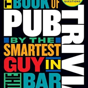 The Ultimate Book of Pub Trivia by the Smartest Guy in the Bar: Over 300 Rounds and More Than 3,000 Questions