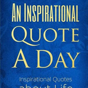 An Inspirational Quote a Day: Inspirational Quotes About Life (Quotes For Every Occasion)