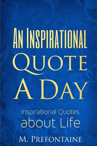 An Inspirational Quote a Day: Inspirational Quotes About Life (Quotes For Every Occasion)