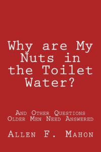 why are my nuts in the toilet water? and other questions older men need answered