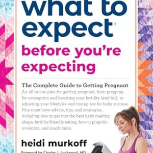 What to Expect Before You're Expecting: The Complete Guide to Getting Pregnant