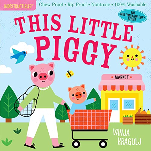 Indestructibles: This Little Piggy: Chew Proof · Rip Proof · Nontoxic · 100% Washable (Book for Babies, Newborn Books, Safe to Chew)