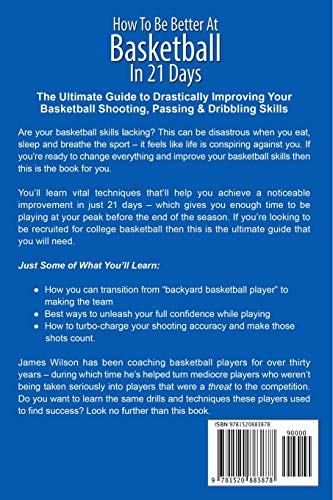 How to Be Better At Basketball in 21 days: The Ultimate Guide to Drastically Improving Your Basketball Shooting, Passing and Dribbling Skills