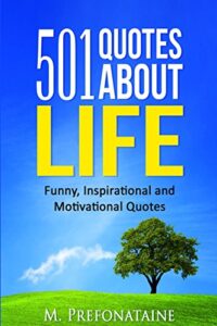 501 quotes about life: funny, inspirational and motivational quotes (quotes for every occasion)