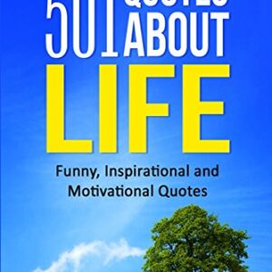 501 Quotes About Life: Funny, Inspirational and Motivational Quotes (Quotes For Every Occasion)