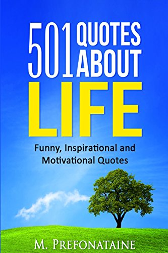 501 Quotes About Life: Funny, Inspirational and Motivational Quotes (Quotes For Every Occasion)