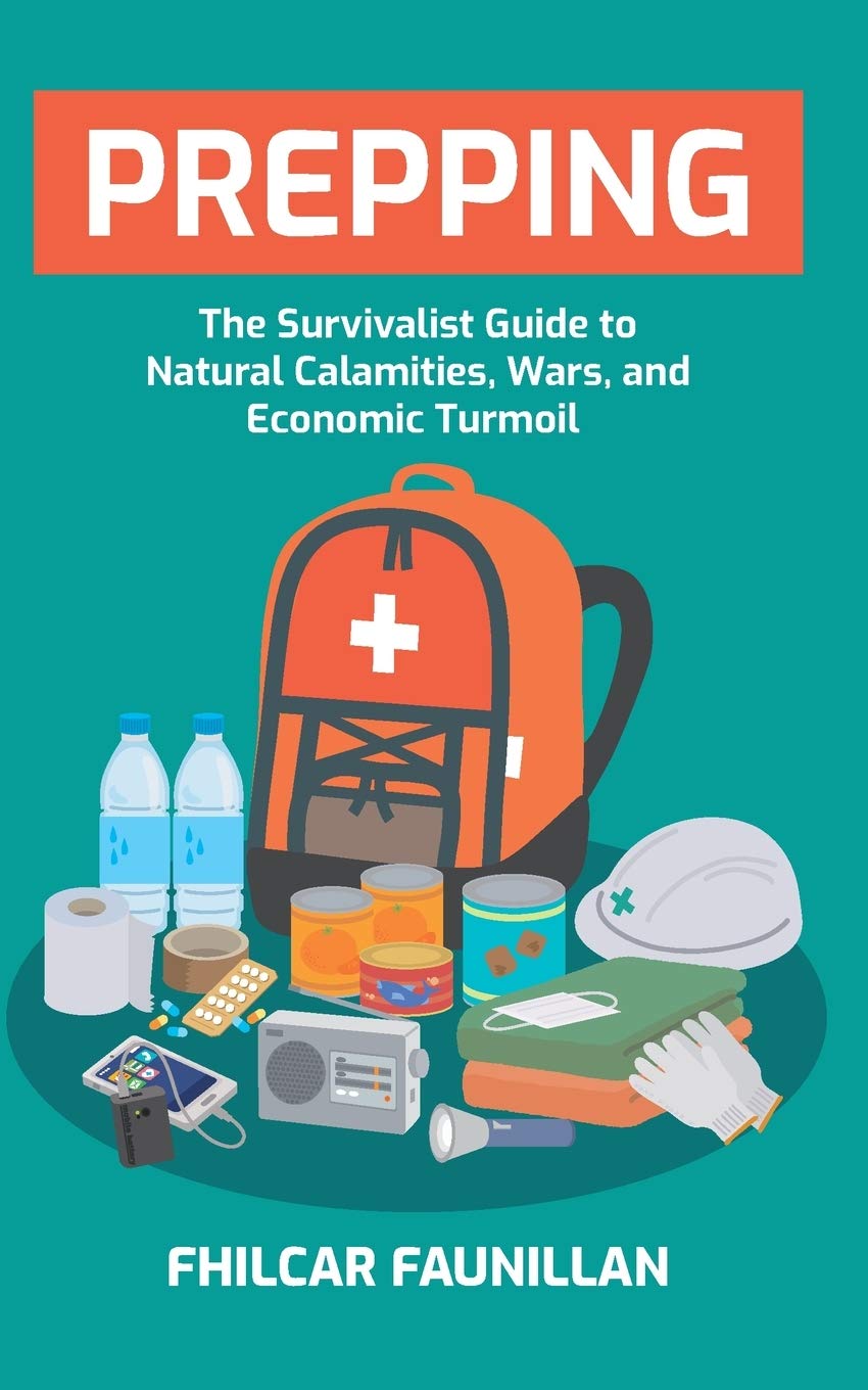 Prepping: The Survivalist Guide to Natural Calamities, Wars and Economic Turmoil