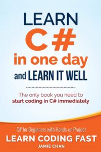 learn c# in one day and learn it well: c# for beginners with hands-on project (learn coding fast with hands-on project)