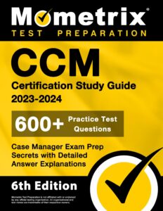 ccm certification study guide 2023-2024 - 600+ practice test questions, case manager exam prep secrets with detailed answer explanations: [6th edition]