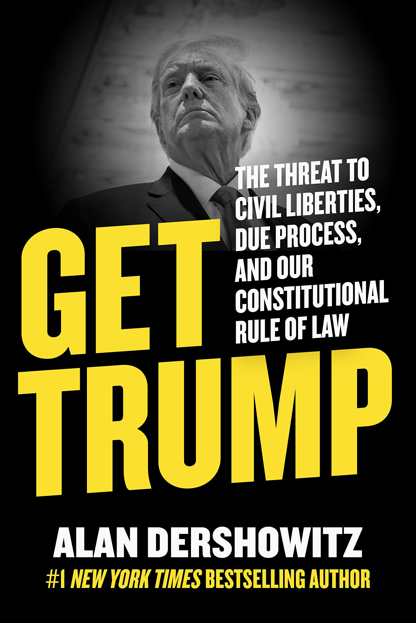 Get Trump: The Threat to Civil Liberties, Due Process, and Our Constitutional Rule of Law