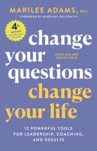 change your questions, change your life, 4th edition: 12 powerful tools for leadership, coaching, and results (inquiry institute library series)