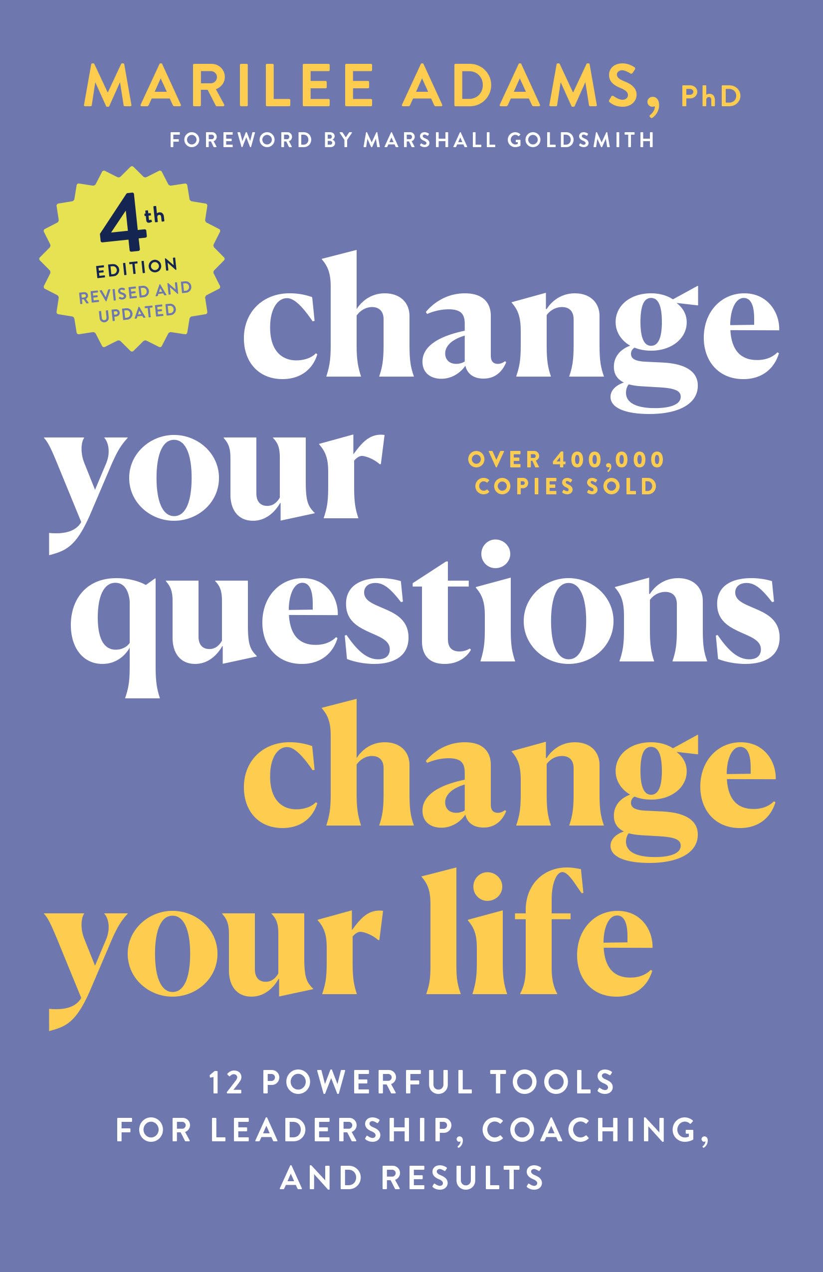 Change Your Questions, Change Your Life, 4th Edition: 12 Powerful Tools for Leadership, Coaching, and Results (Inquiry Institute Library Series)