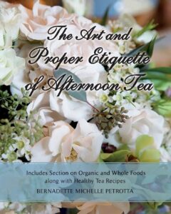 the art and proper etiquette of afternoon tea: includes section on organic and whole foods along with healthy tea recipes (etiquette series)