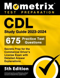 cdl study guide 2023-2024 - 675 practice test questions, secrets prep for the commercial driver's license exam with detailed answer explanations: [5th edition] (mometrix test preparation)