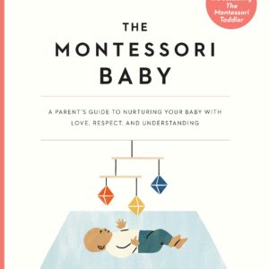 The Montessori Baby: A Parent's Guide to Nurturing Your Baby with Love, Respect, and Understanding (The Parents' Guide to Montessori, 2)