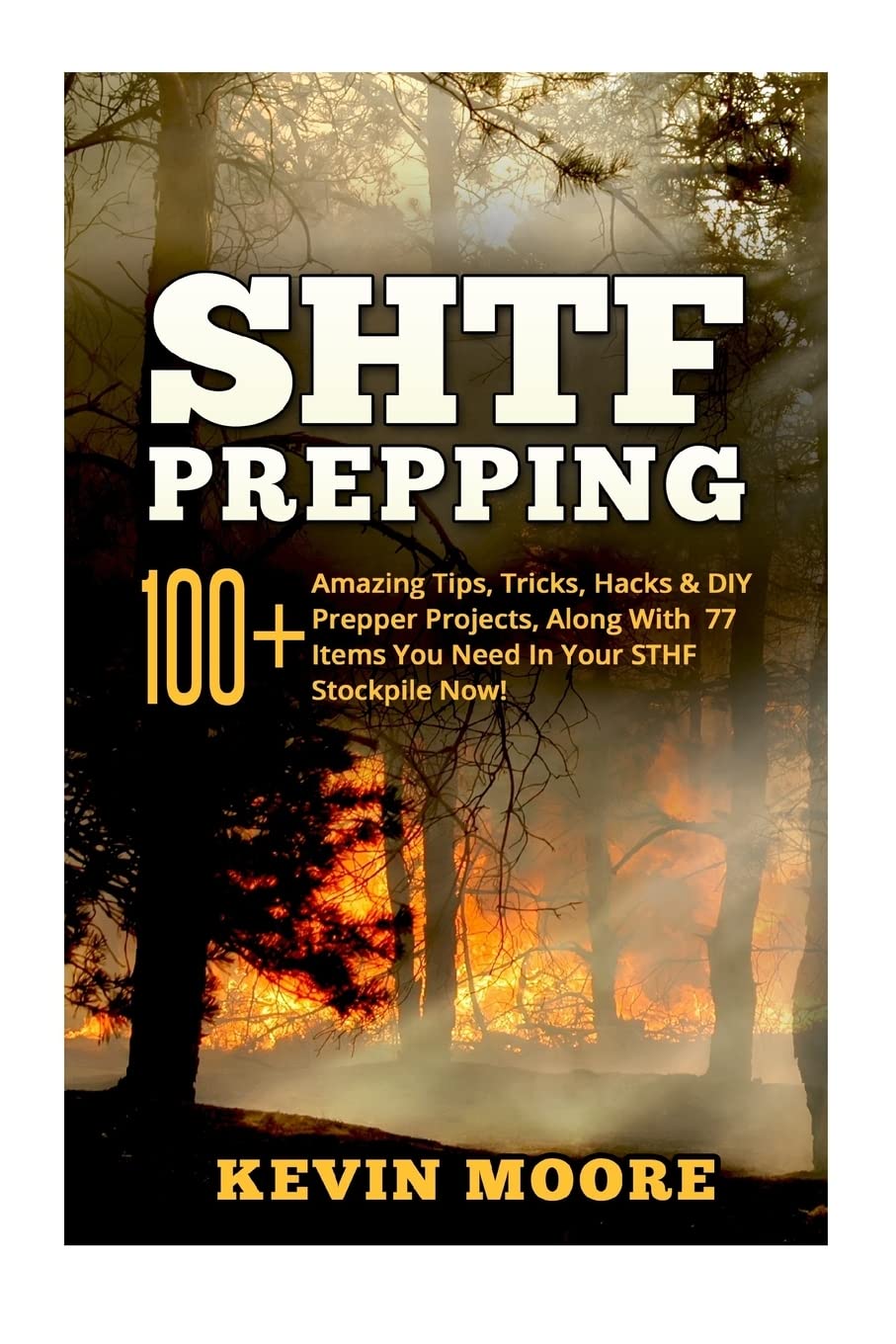 SHTF Prepping:: 100+ Amazing Tips, Tricks, Hacks & DIY Prepper Projects, Along With 77 Items You Need In Your STHF Stockpile Now! (Off Grid Living, ... & Disaster Preparedness Survival Guide)