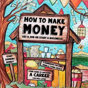 How to Make Money - A Handbook for Teens, Kids & Young Adults: What Do You Want to Be When You Grow Up? What do You Want to Be Now? Dishwashers, ... Coloring Books for Teens, Kids and Adults)