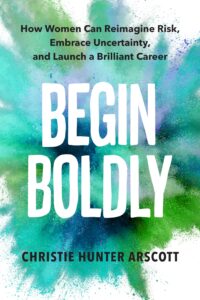 begin boldly: how women can reimagine risk, embrace uncertainty & launch a brilliant career