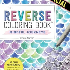 The Reverse Coloring Book™: Mindful Journeys: Be Calm and Creative: The Book Has the Colors, You Draw the Lines