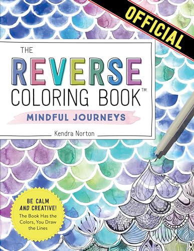 The Reverse Coloring Book™: Mindful Journeys: Be Calm and Creative: The Book Has the Colors, You Draw the Lines