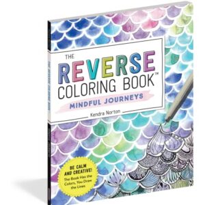 The Reverse Coloring Book™: Mindful Journeys: Be Calm and Creative: The Book Has the Colors, You Draw the Lines