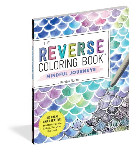 The Reverse Coloring Book™: Mindful Journeys: Be Calm and Creative: The Book Has the Colors, You Draw the Lines