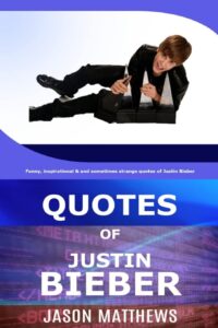 quotes of justin bieber: funny, inspirational & and sometimes strange quotes of justin bieber