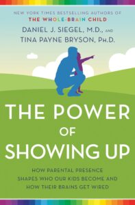 the power of showing up: how parental presence shapes who our kids become and how their brains get wired