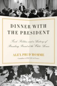 dinner with the president: food, politics, and a history of breaking bread at the white house