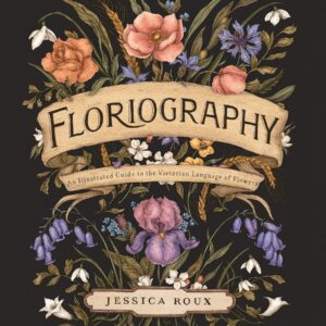 Floriography: An Illustrated Guide to the Victorian Language of Flowers (Volume 1) (Hidden Languages)