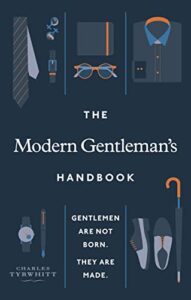 the modern gentleman’s handbook: gentlemen are not born, they are made