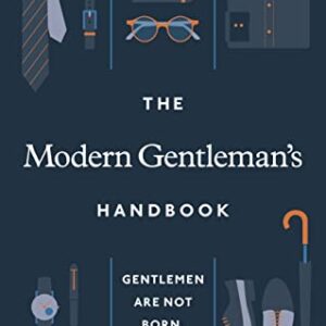 The Modern Gentleman’s Handbook: Gentlemen Are Not Born, They Are Made