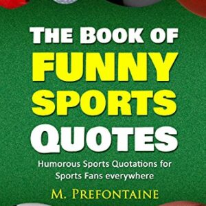 The Book of Funny Sports Quotes: Humorous Sports Quotations for Sports Fans everywhere (Quotes For Every Occasion)