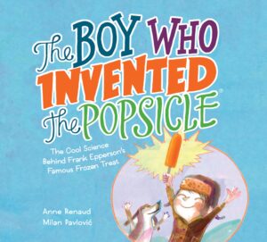 the boy who invented the popsicle: the cool science behind frank epperson's famous frozen treat