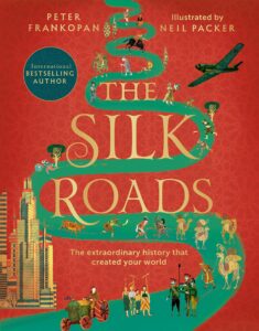 the silk roads: the extraordinary history that created your world – illustrated edition