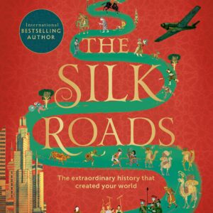 The Silk Roads: The Extraordinary History that created your World – Illustrated Edition