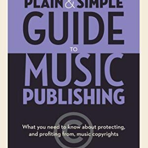 The Plain & Simple Guide to Music Publishing - 4th Edition, by Randall D. Wixen with a Foreword by Tom Petty