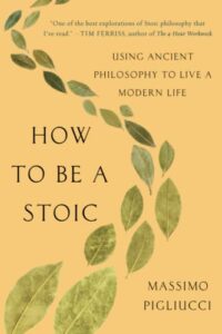 how to be a stoic: using ancient philosophy to live a modern life