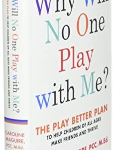 Why Will No One Play with Me?: The Play Better Plan to Help Children of All Ages Make Friends and Thrive