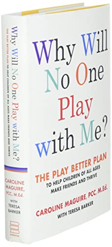 Why Will No One Play with Me?: The Play Better Plan to Help Children of All Ages Make Friends and Thrive